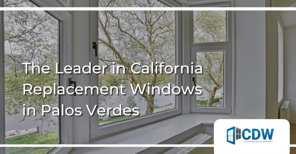 The Leader in California Replacement Windows in Palos Verdes